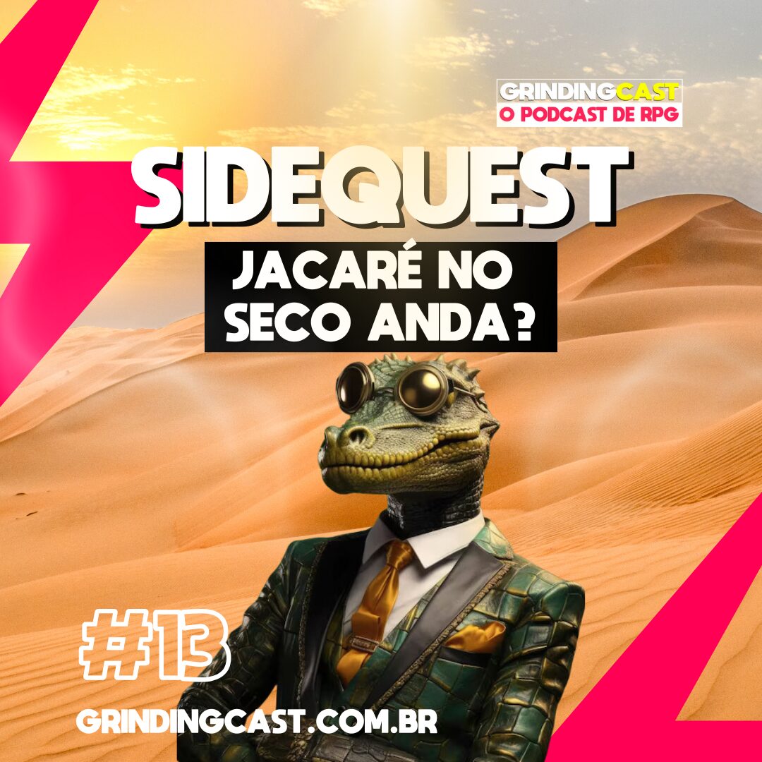 Side Quest 13 - Jacaré no seco anda? - Grindingcast - O podcast de RPG
